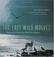 The Last Wild Wolves: Ghosts of the Rain Forest by Ian McAllister