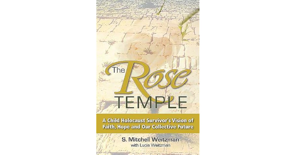 The Rose Temple: A Child Holocaust Survivor's Vision of Faith, Hope and ...
