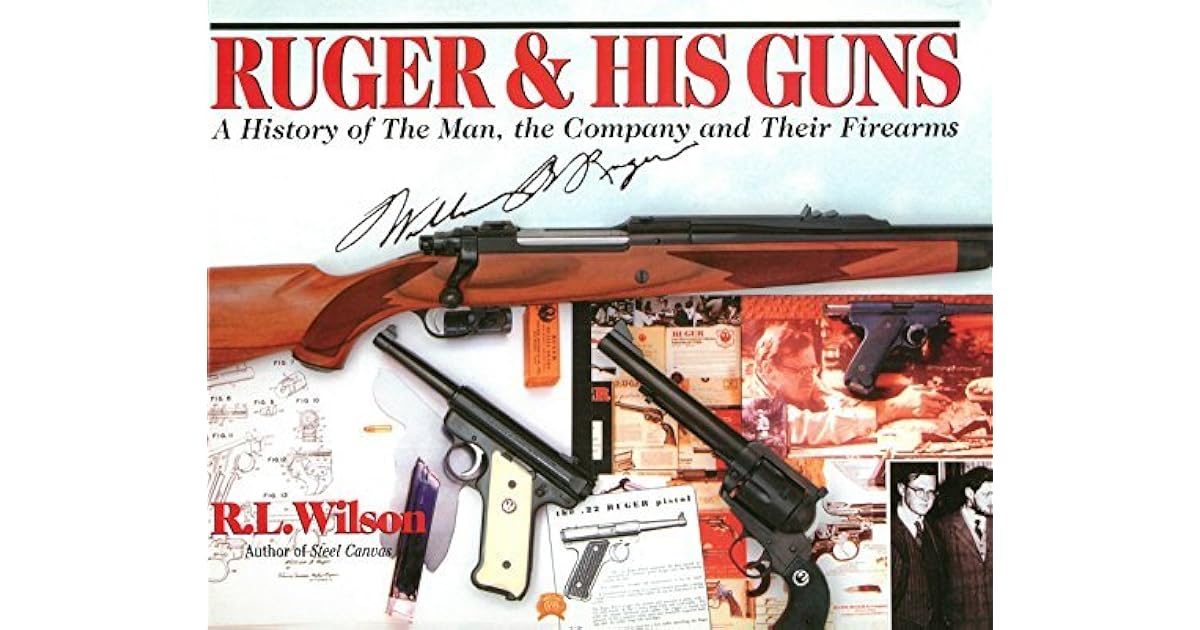 Ruger and His Guns: A History of the Man, the Company & Their Firearms ...