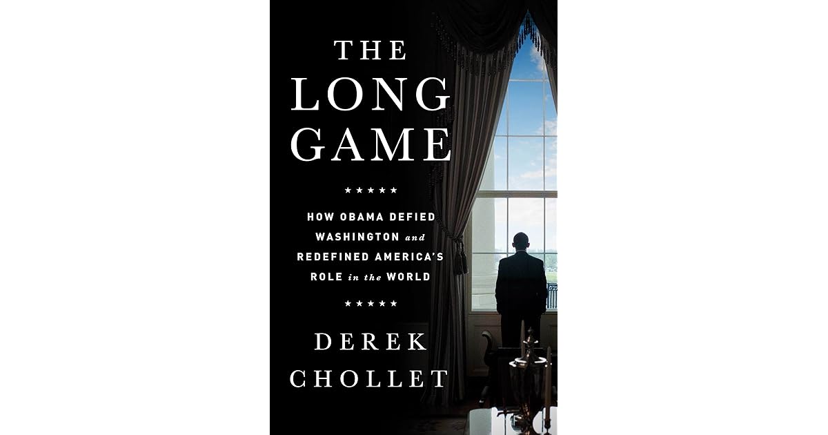 The Long Game: How Obama Defied Washington and Redefined America’s Role ...