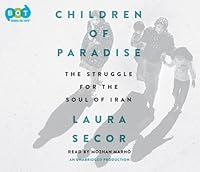 Children of Paradise: The Struggle for the Soul of Iran by Laura Secor