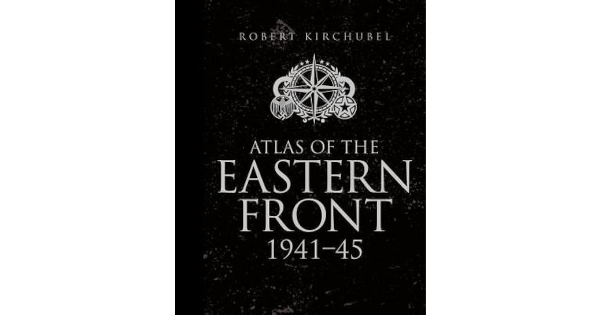 Atlas of the Eastern Front: 1941–45 by Robert Kirchubel