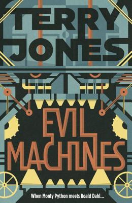 Evil Machines: When Monty Python meets Roald Dahl… by Terry Jones