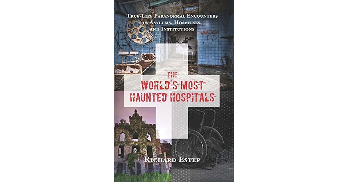 The World's Most Haunted Hospitals by Richard Estep
