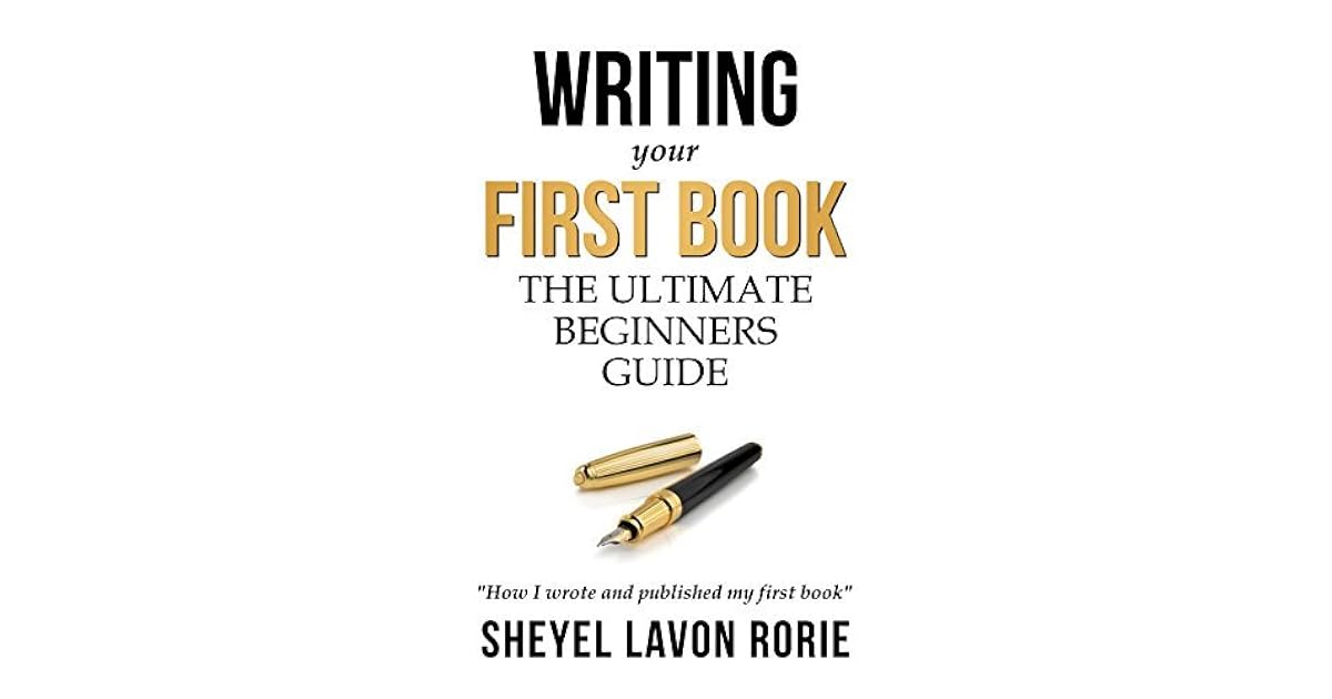 Writing Your First Book: The Ultimate Beginner's Guide by Sheyel Lavon ...
