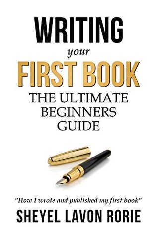 Writing Your First Book: The Ultimate Beginner's Guide by Sheyel Lavon ...