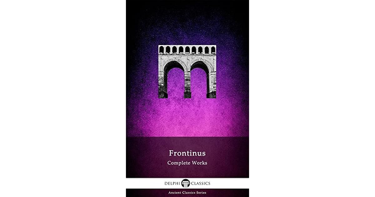 Frontinus: Complete Works by Sextus Julius Frontinus