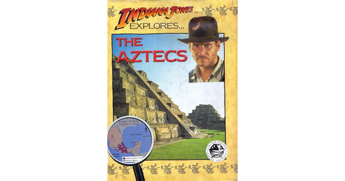 Indiana Jones Explores The Aztecs by John Malam