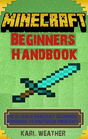 Minecraft: Beginner Handbook Guide to Minecraft by Karl Weathers