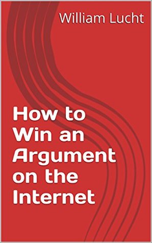 How to Win an Argument on the Internet by William Lucht