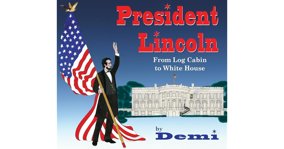 President Lincoln: From Log Cabin to White House by Demi