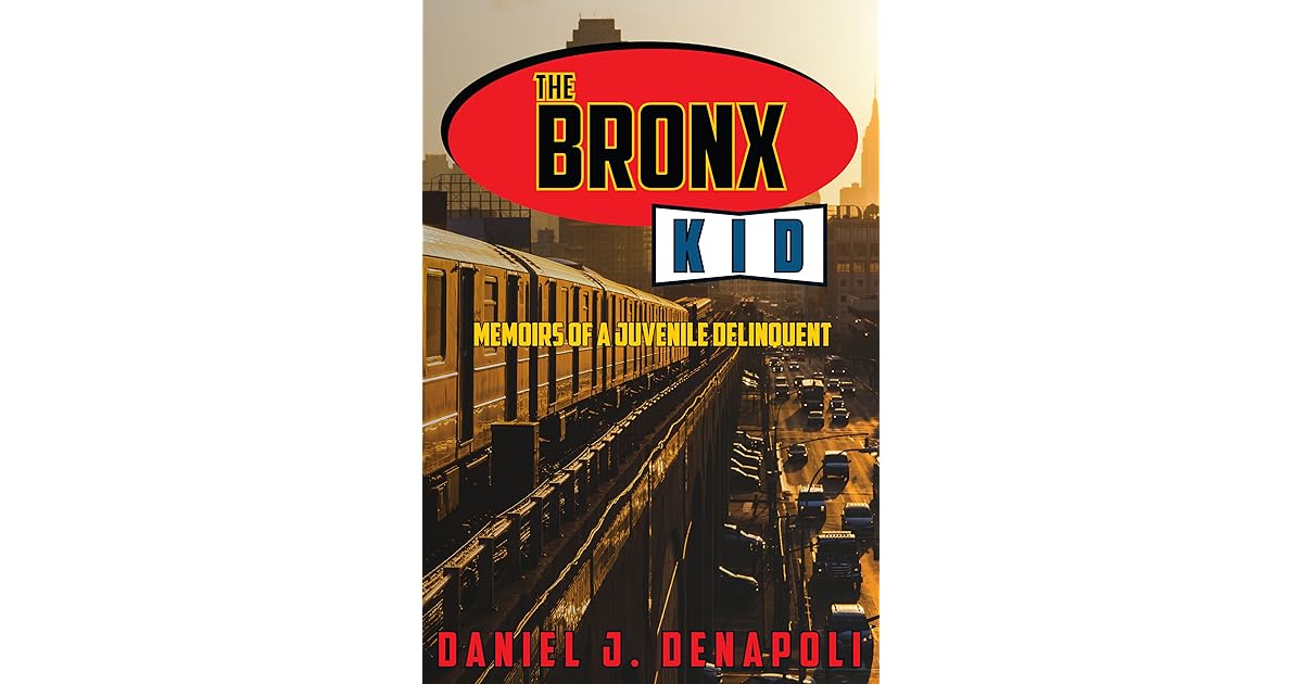The Bronx Kid: Memoirs of a Juvenile Delinquent by Daniel J. DeNapoli