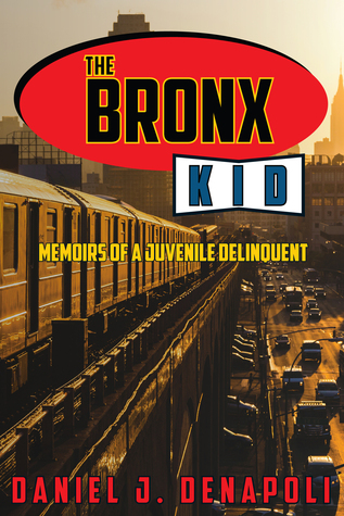 The Bronx Kid: Memoirs of a Juvenile Delinquent by Daniel J. DeNapoli