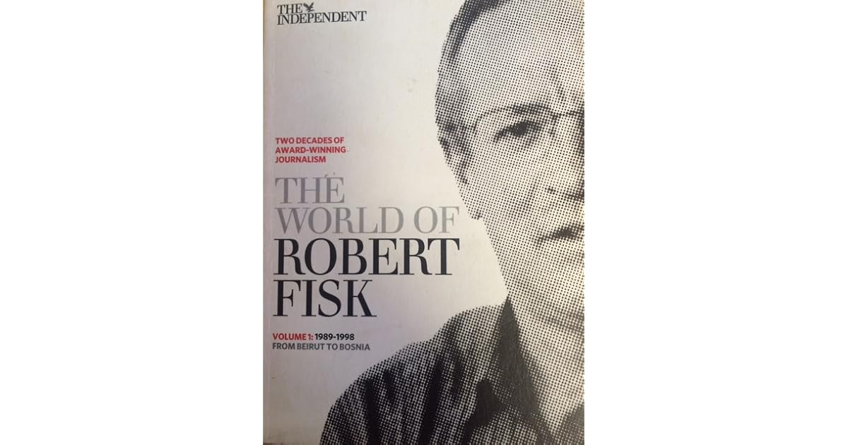 The World of Robert Fisk Volume 1: 1989-1998 From Beirut to Bosnia by ...