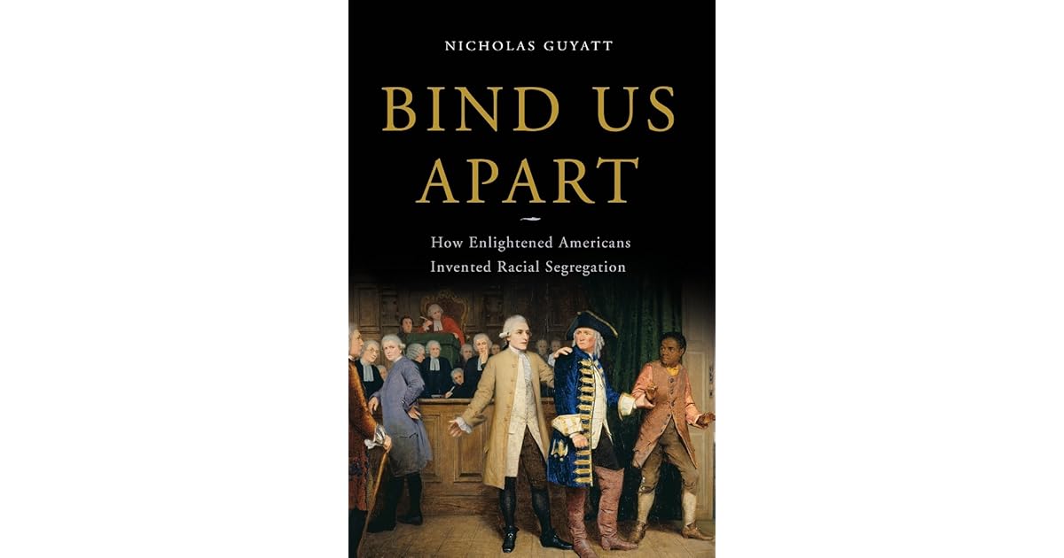 Bind Us Apart: How Enlightened Americans Invented Racial Segregation by ...