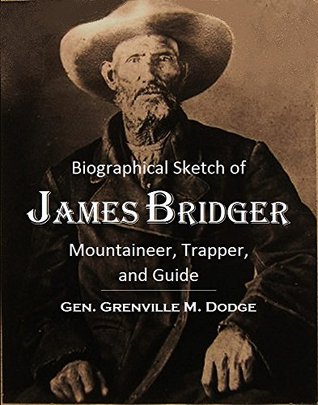 Biographical Sketch of James Bridger: Mountaineer, Trapper, and Guide ...