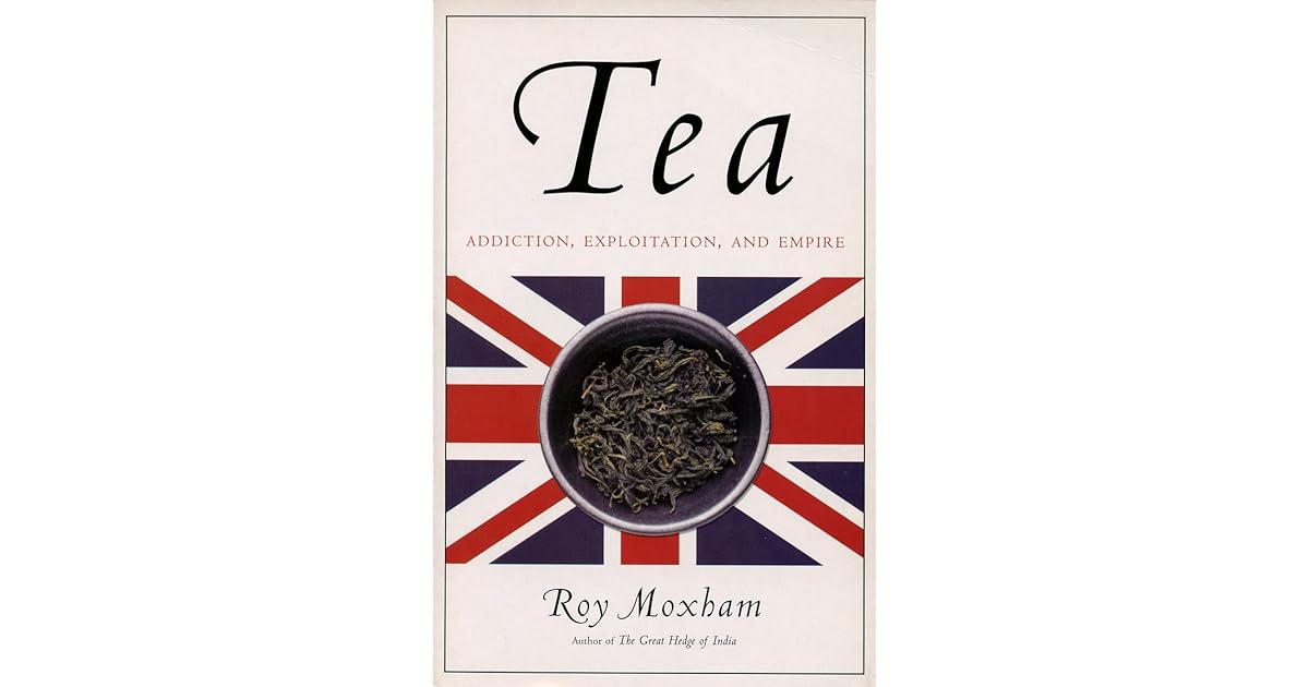 Tea: Addiction, Exploitation, and Empire by Roy Moxham