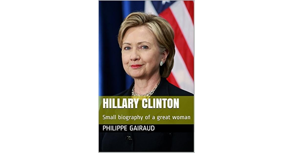 Hillary Clinton: Small biography of a great woman by Philippe Gairaud