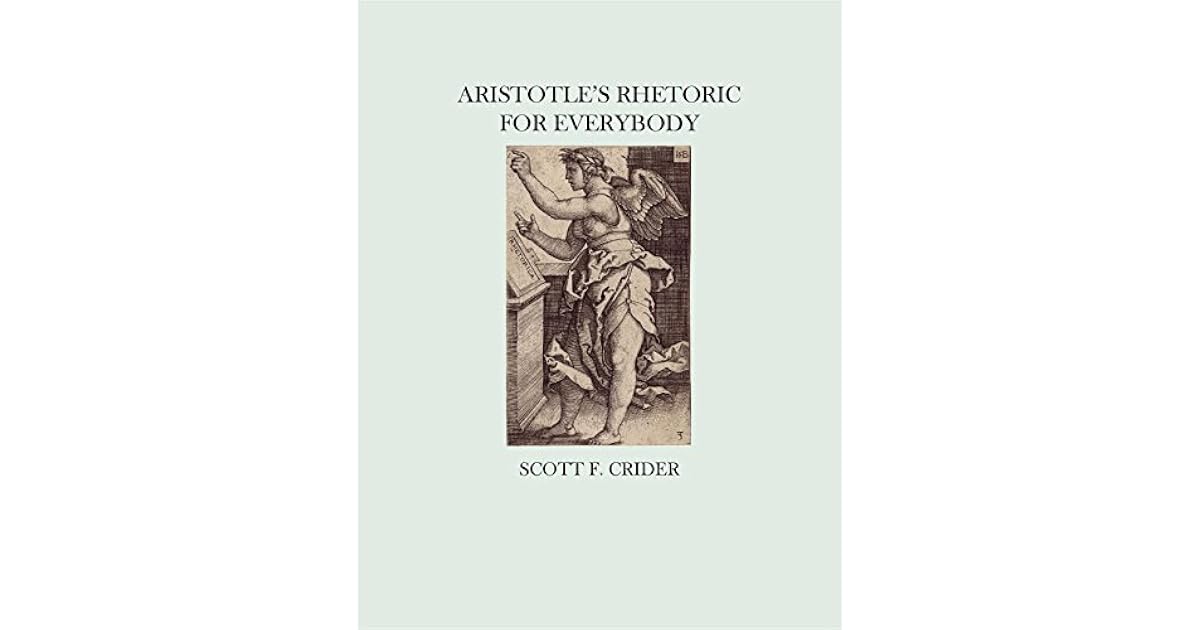 Aristotle's Rhetoric for Everybody by Scott F. Crider