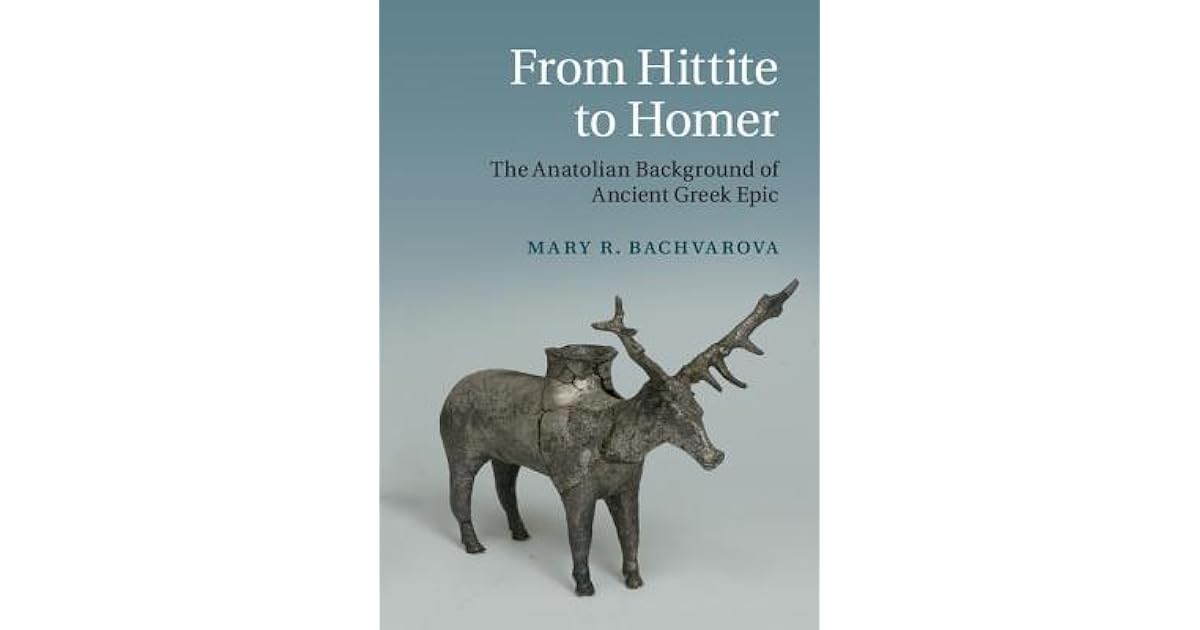 From Hittite to Homer: The Anatolian Background of Ancient Greek Epic ...
