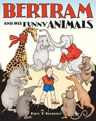 Bertram and His Funny Animals by Paul T. Gilbert