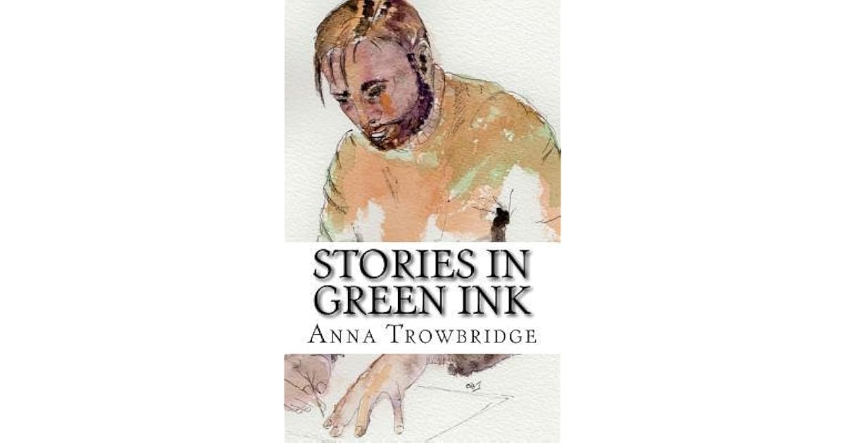 Stories in Green Ink: Short Stories by New Writers by Anna Trowbridge