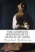 The Complete Writings of St. Francis of Assisi by Francis of Assisi