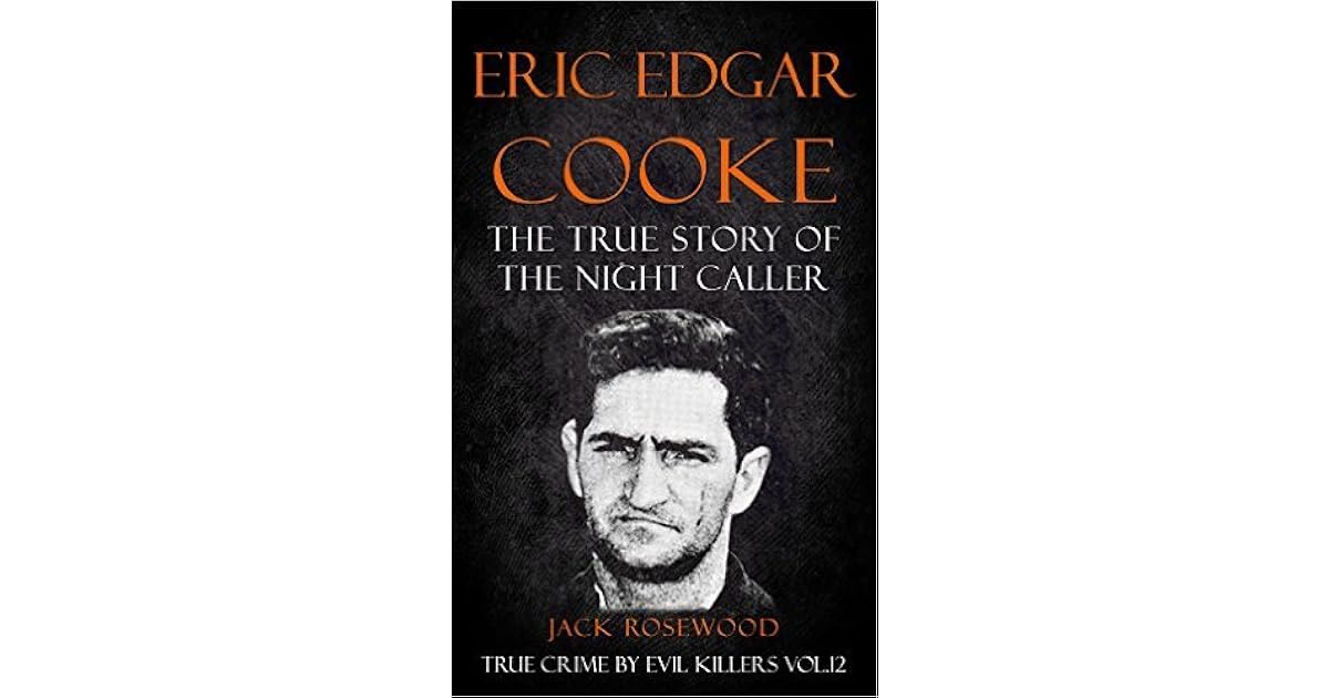 Eric Edgar Cooke: The True Story of The Night Caller by Jack Rosewood