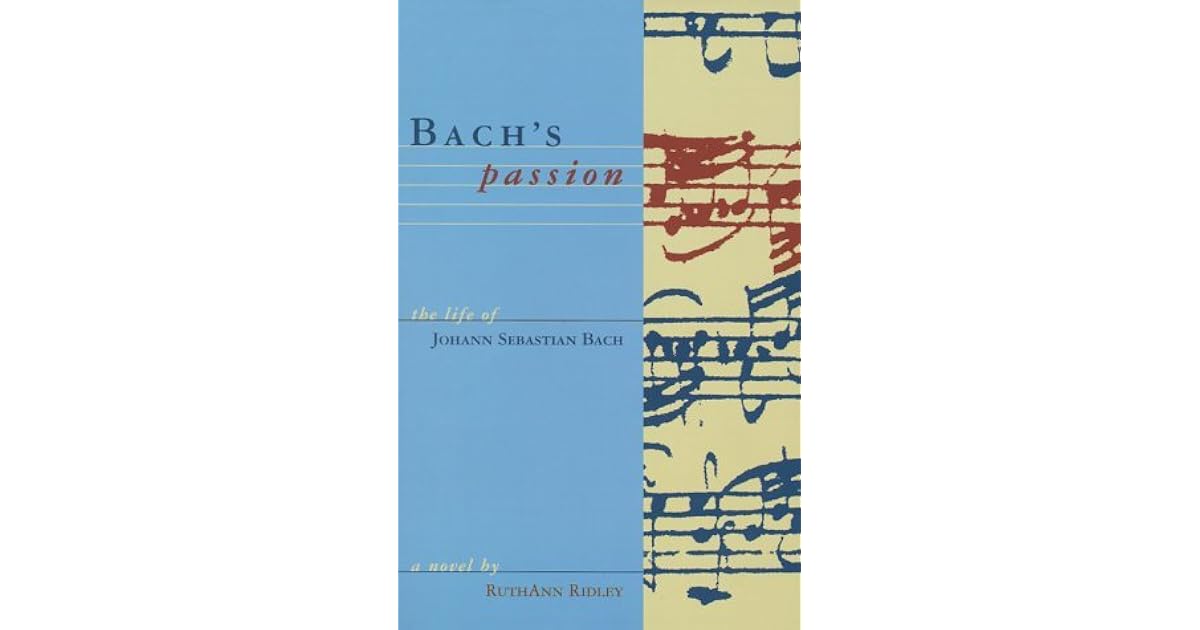 Bach's Passion: The Life of Johann Sebastian Bach by Ruthann Ridley