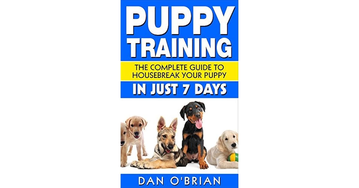 Puppy Training: The Complete Guide To Housebreak Your Puppy in Just 7 ...