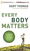 Every Body Matters: Strengthening Your Body to Strengthen Your Soul by ...