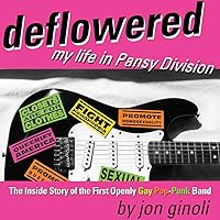 Deflowered: My Life in Pansy Division by Jon Ginoli