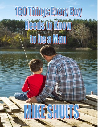 160 Things Every Boy Needs to Know to Be a Man by Mike Shults