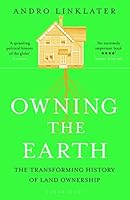 Owning the Earth: The Transforming History of Land Ownership by Andro ...