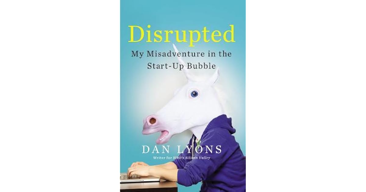 Disrupted: My Misadventure in the Start-Up Bubble by Dan Lyons