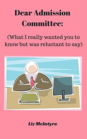 Dear Admission Committee:: by Liz McIntyre