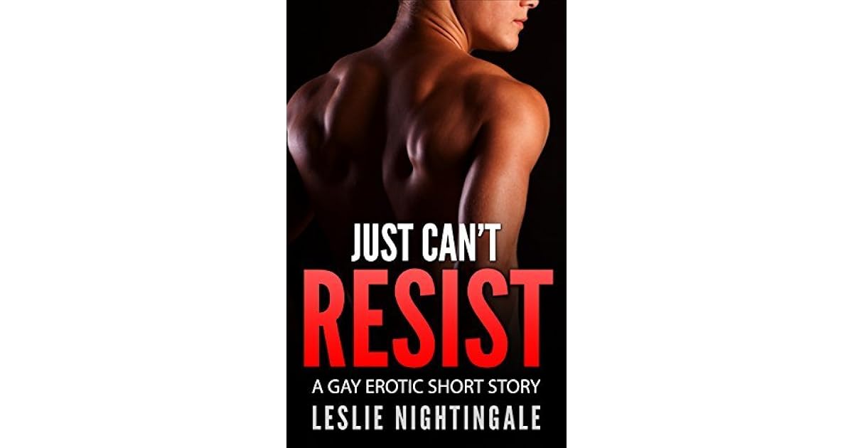 Just Can't Resist: A Gay Erotic Short Story by Leslie Nightingale