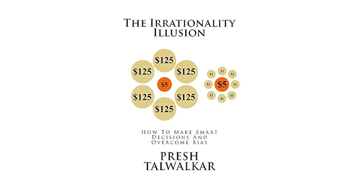 The Irrationality Illusion: How To Make Smart Decisions And Overcome ...