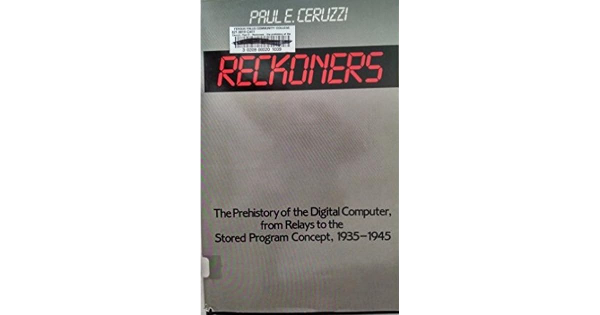 Reckoners: the Prehistory of the Digital Computer, from Relays to the ...
