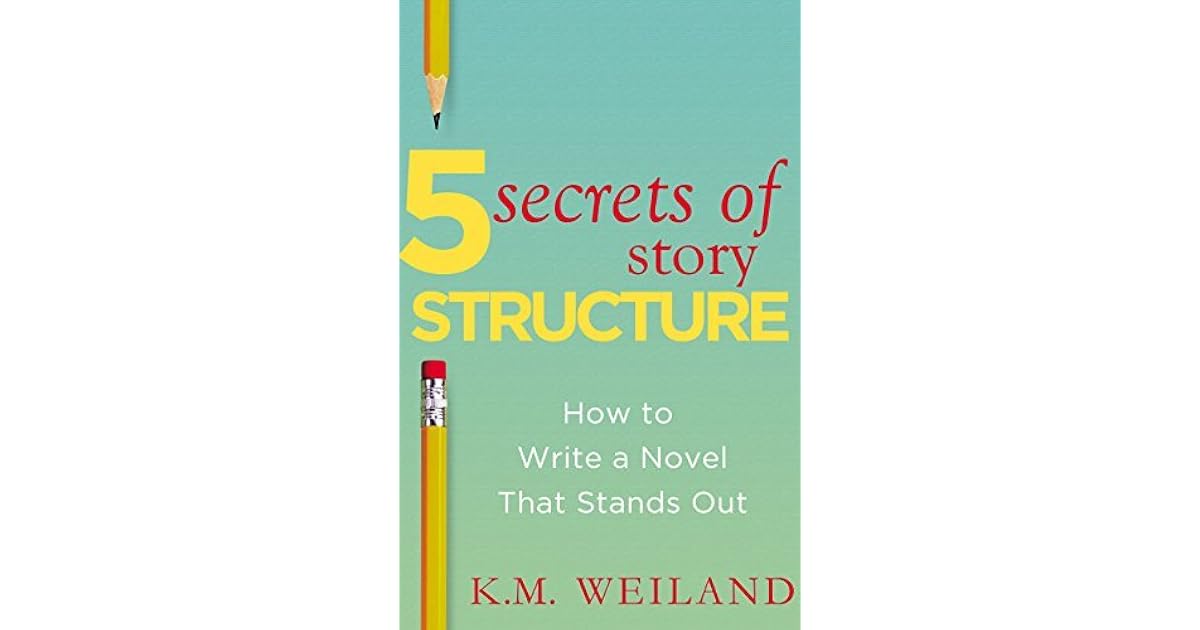 5 Secrets of Story Structure: How to Write a Novel That Stands Out by K ...