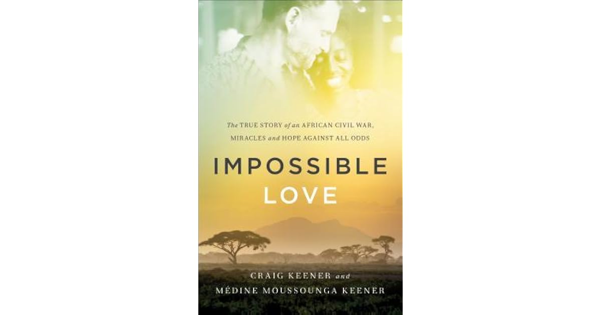 Impossible Love: The True Story of an African Civil War, Miracles and ...