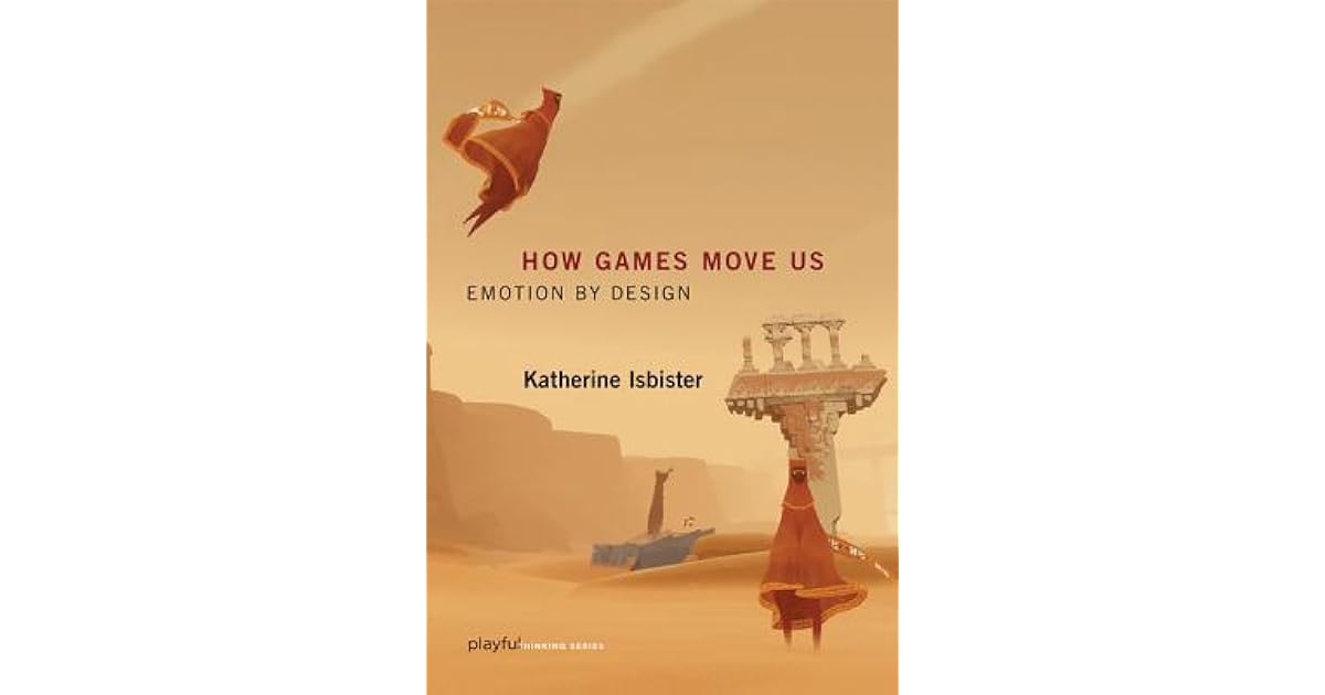 How Games Move Us: Emotion by Design by Katherine Isbister