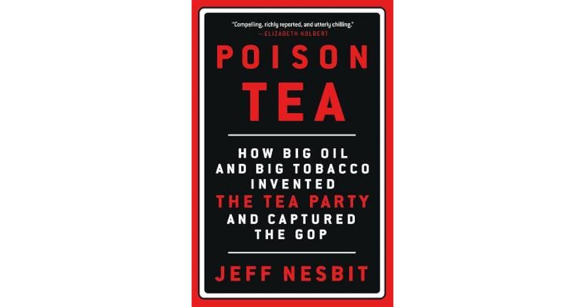 Poison Tea: How Big Oil and Big Tobacco Invented the Tea Party and ...