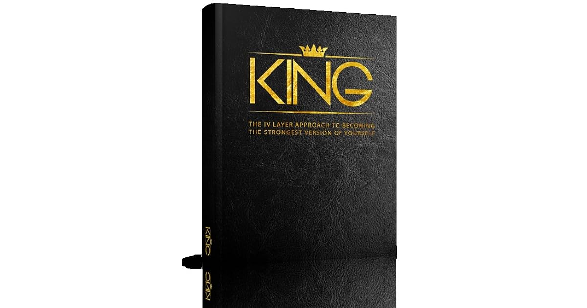 King: The IV Layer Approach to Becoming the Strongest Version of ...