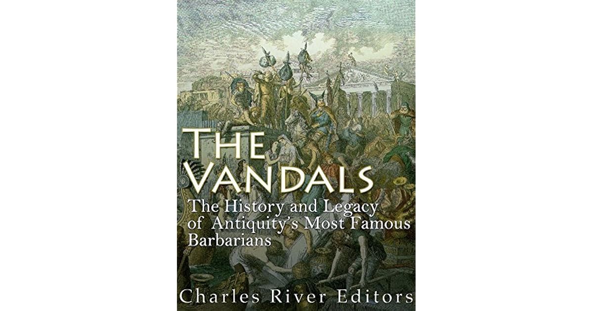 The Vandals: The History and Legacy of Antiquity’s Most Famous ...