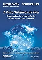 The Systems View of Life: A Unifying Vision by Fritjof Capra