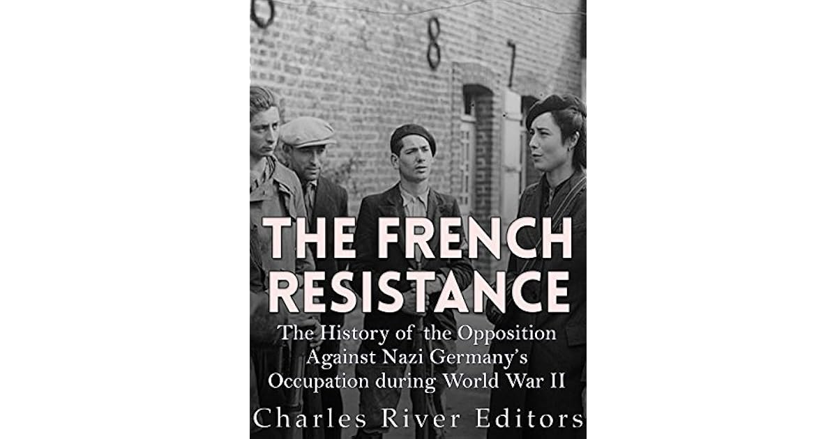 The French Resistance: The History of the Opposition Against Nazi ...