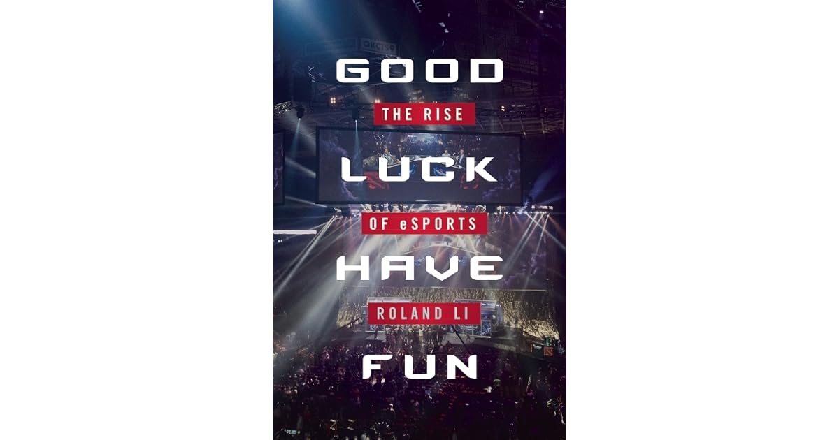 Good Luck Have Fun: The Rise of eSports by Roland Li