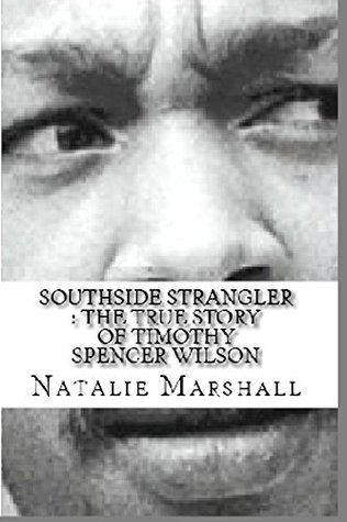 Southside Strangler : The True Story of Timothy Spencer Wilson by ...
