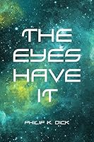 The Eyes Have It by Philip K. Dick
